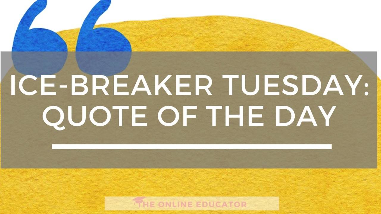 Ice-Breaker Tuesday: Quote of the Day