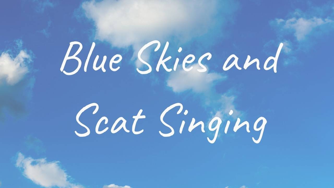 Jazzy Blue Skies and a Scat Singing Lesson
