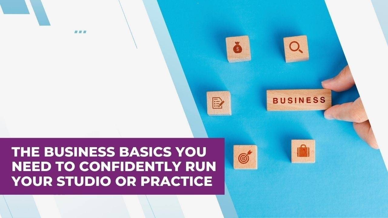 The Business Basics to Confidently Run Your Studio or Practice
