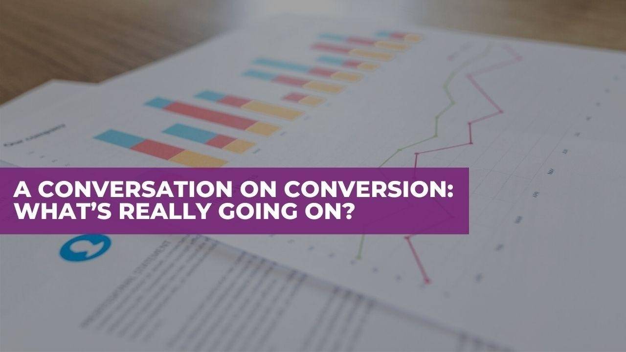 A Conversation on Conversion: What’s Really Going On?