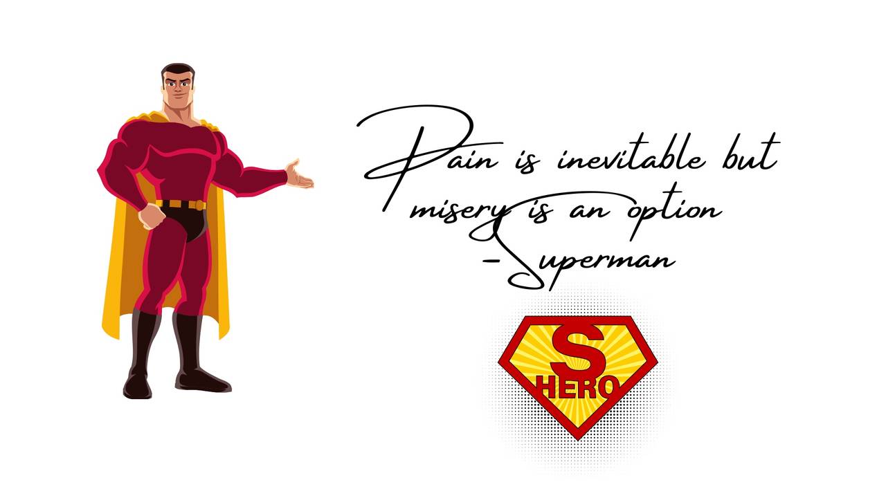 PAIN IS INEVITABLE, BUT MISERY IS AN OPTION – SUPERMAN