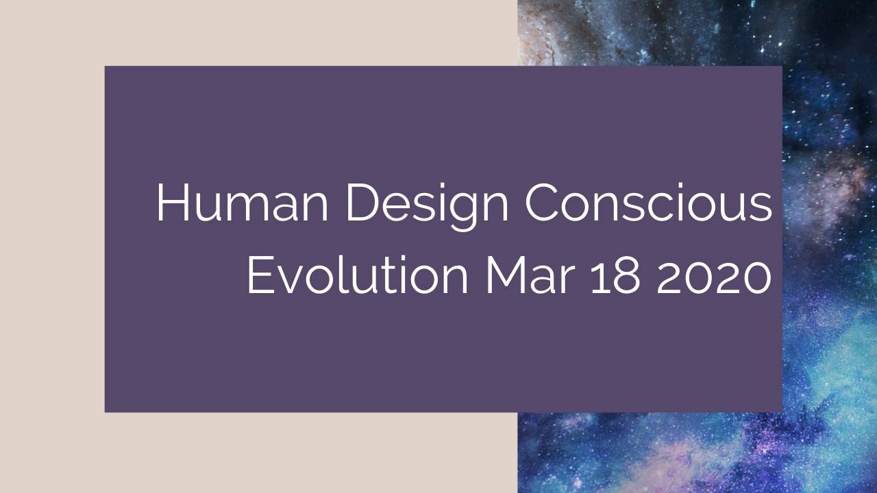 Human Design Conscious Evolution Mar 18 2020