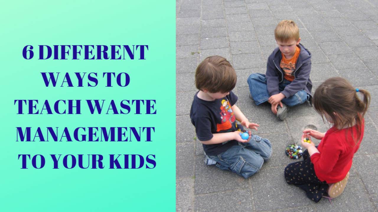 6 Different Ways to Teach Waste Management to Your Kids