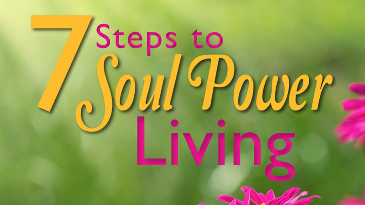 7 Steps to Soul Power Living