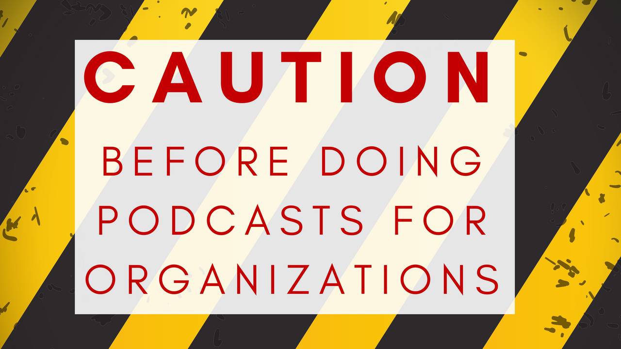 Think Twice Before Agreeing To Do a Podcast For an Organization