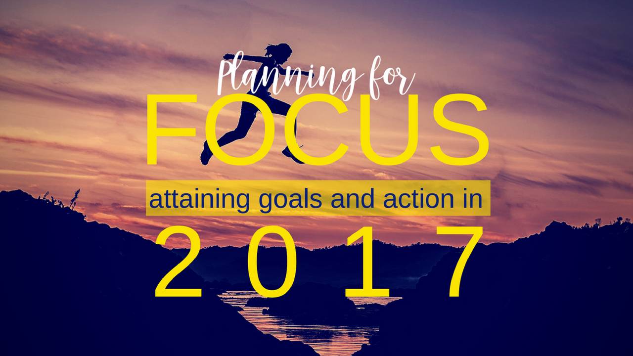 Planning for FOCUS, Attaining Goals and Action in 2017