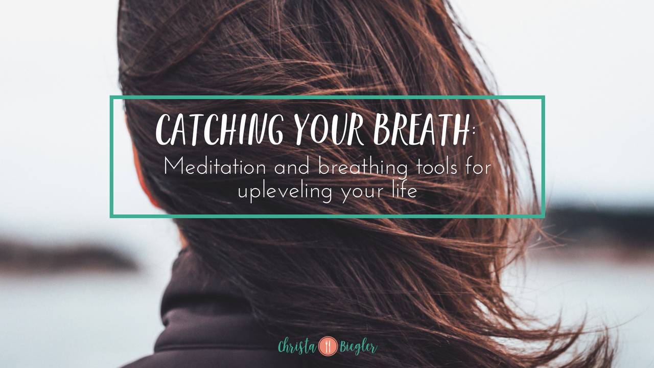 Catching your breath: Meditation & breathing tools for upleveling life