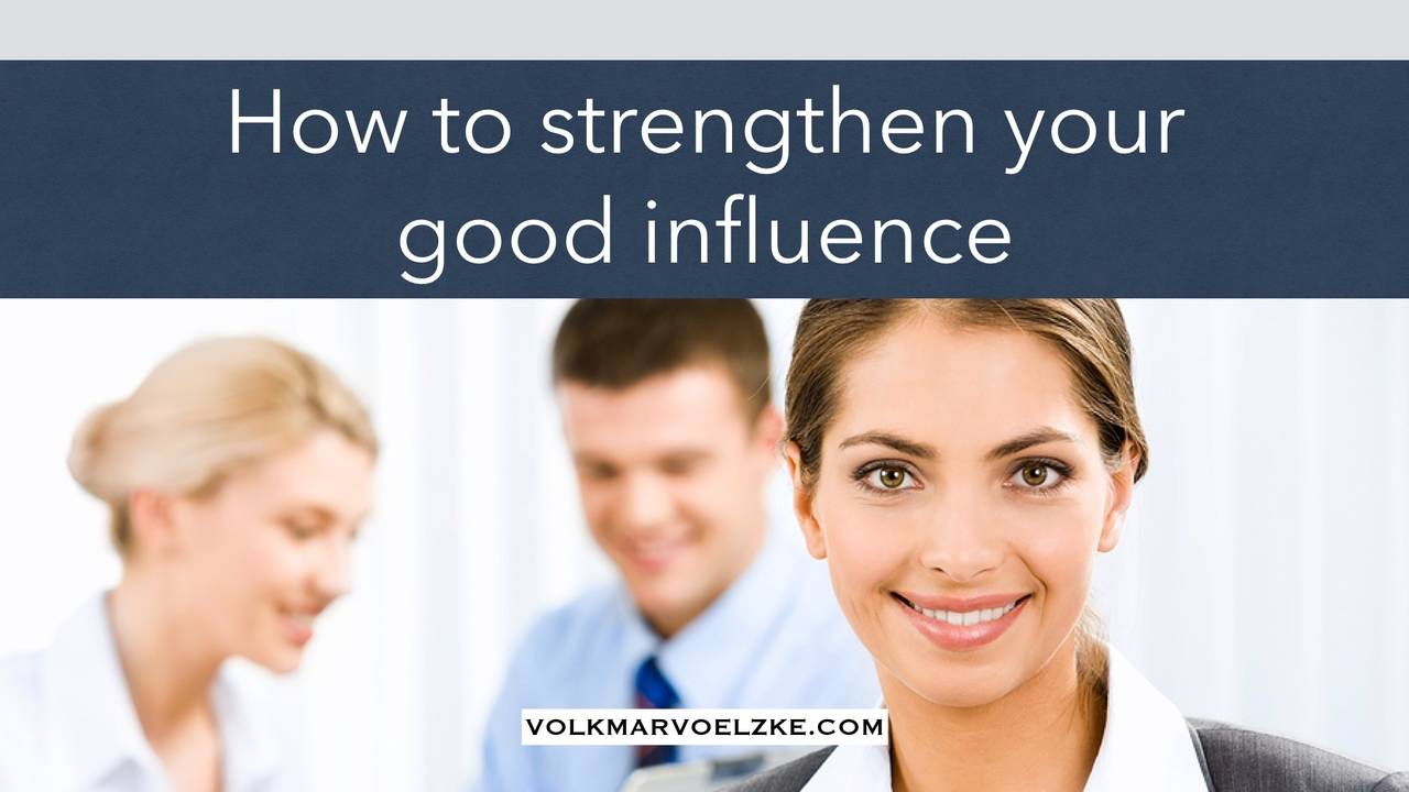How to strengthen your good influence