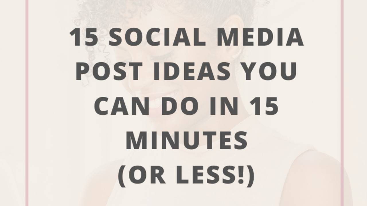 15 Social Media Post Ideas You Can Do in 15 Minutes