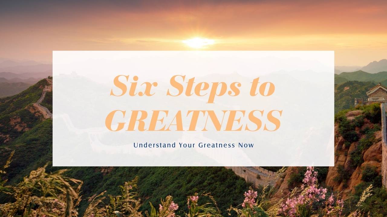 Six Steps to Greatness: How to Understand Yours