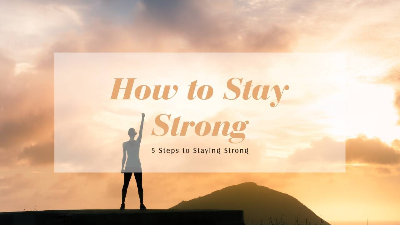 How to Stay Strong - 5 Steps for Life