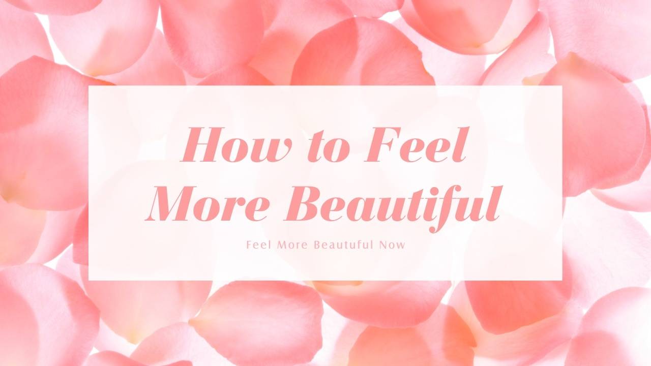 How to Feel More Beautiful