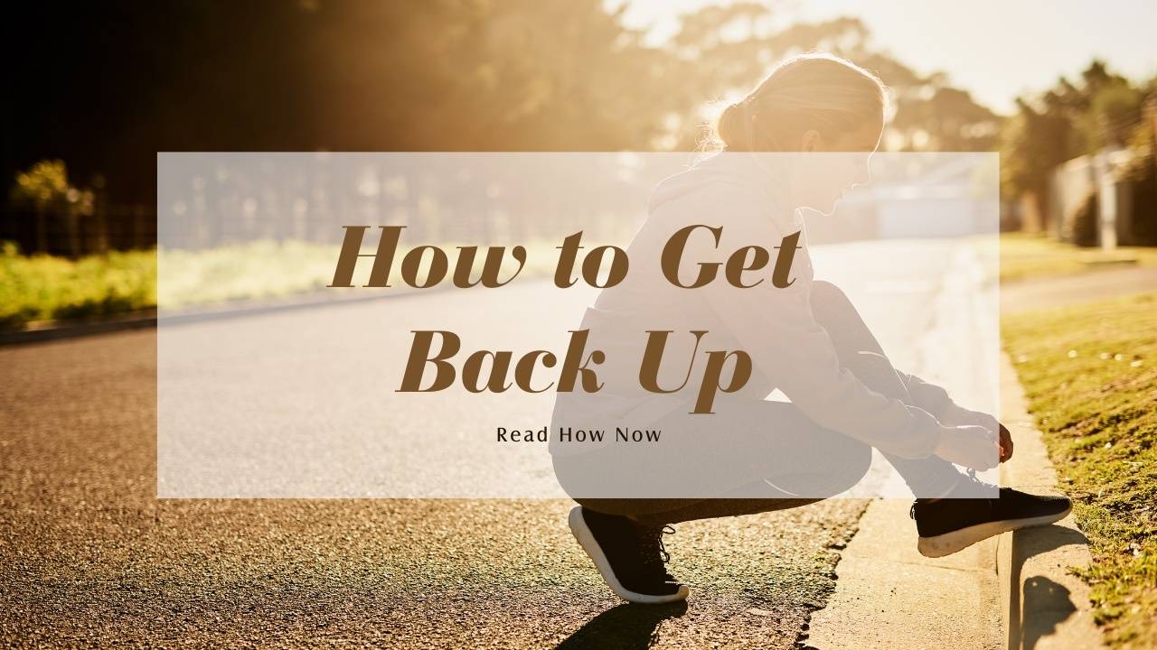 How to Get Back Up - Then Get Up Now!