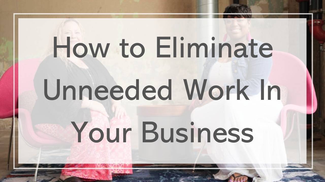 How to Eliminate Unneeded Work In Your Business