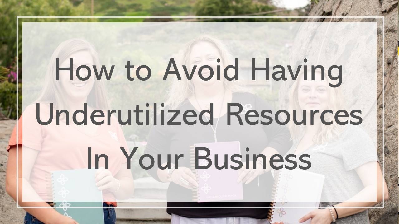 How to Avoid Having Underutilized Resources in Your Business