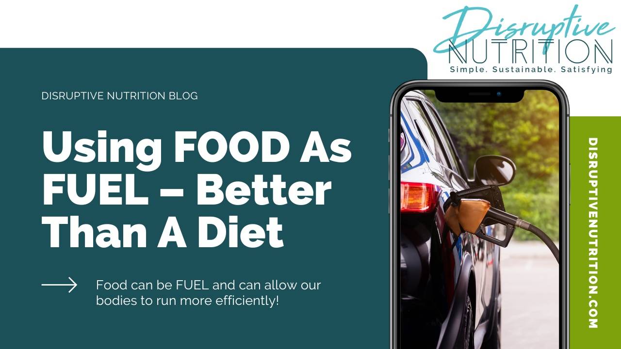 Using FOOD as FUEL – Better Than a Diet