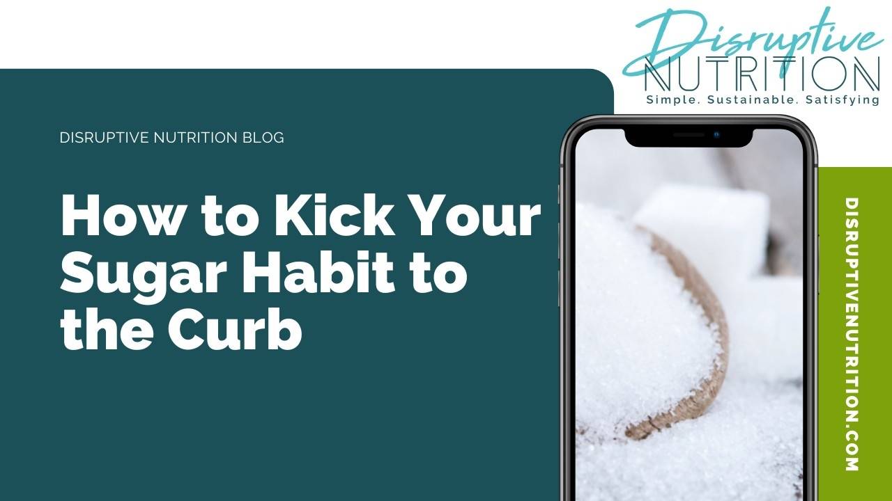 How to Kick Your Sugar Habit to the Curb