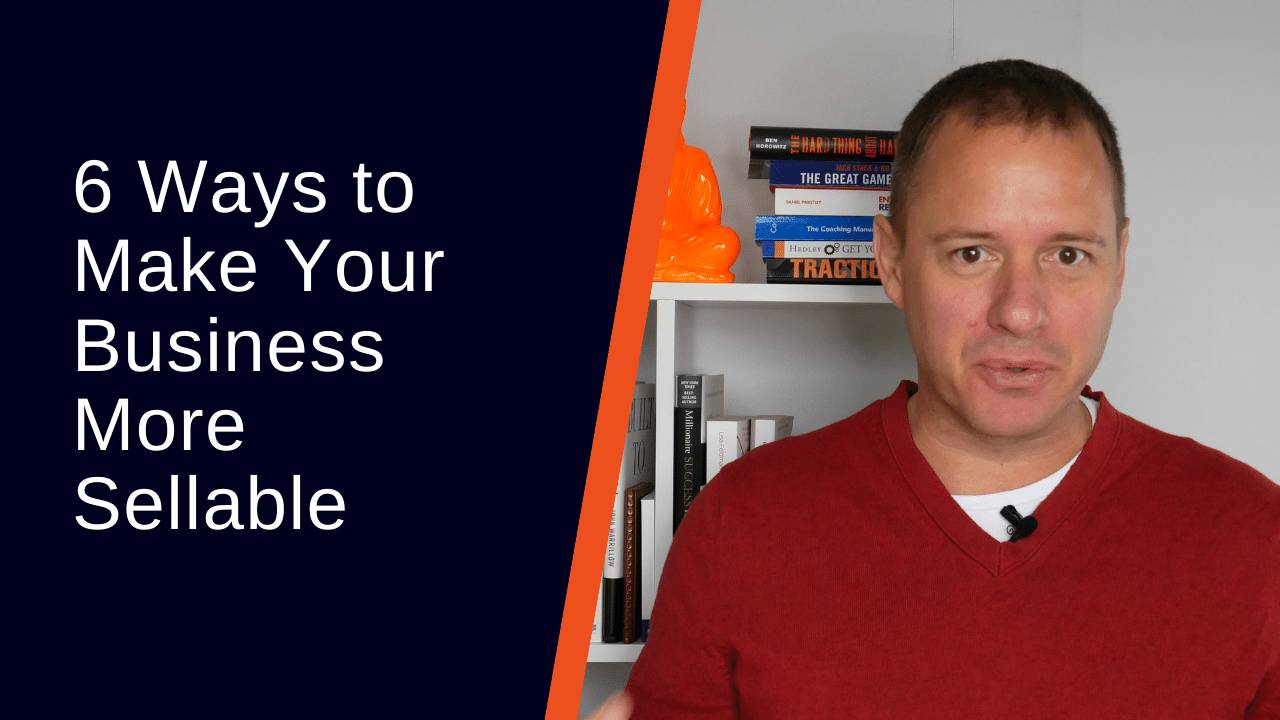 6 Ways to Make Your Business More Sellable