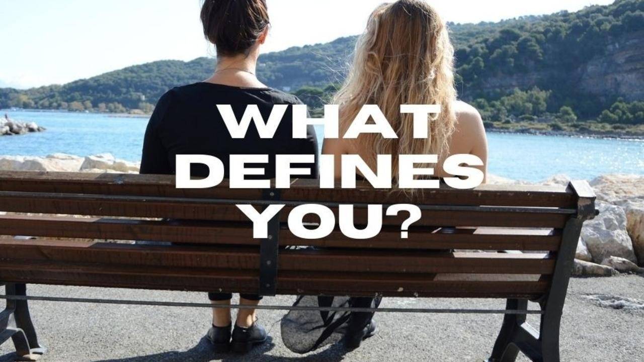 What defines you?