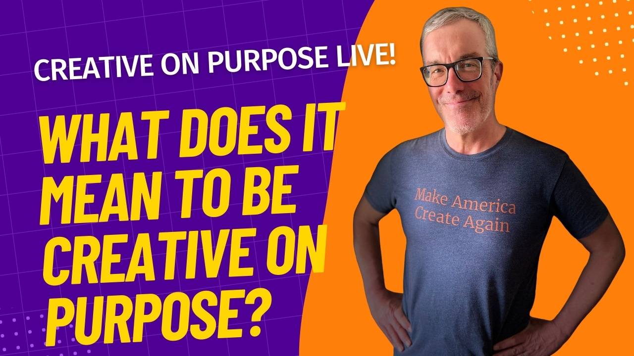 What does it mean to be creative on purpose?