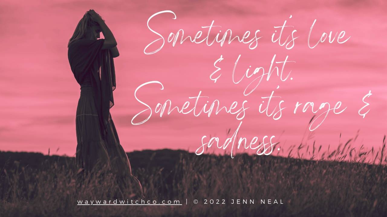 Sometimes It's Love And Light. Sometimes It's Rage & Sadness.
