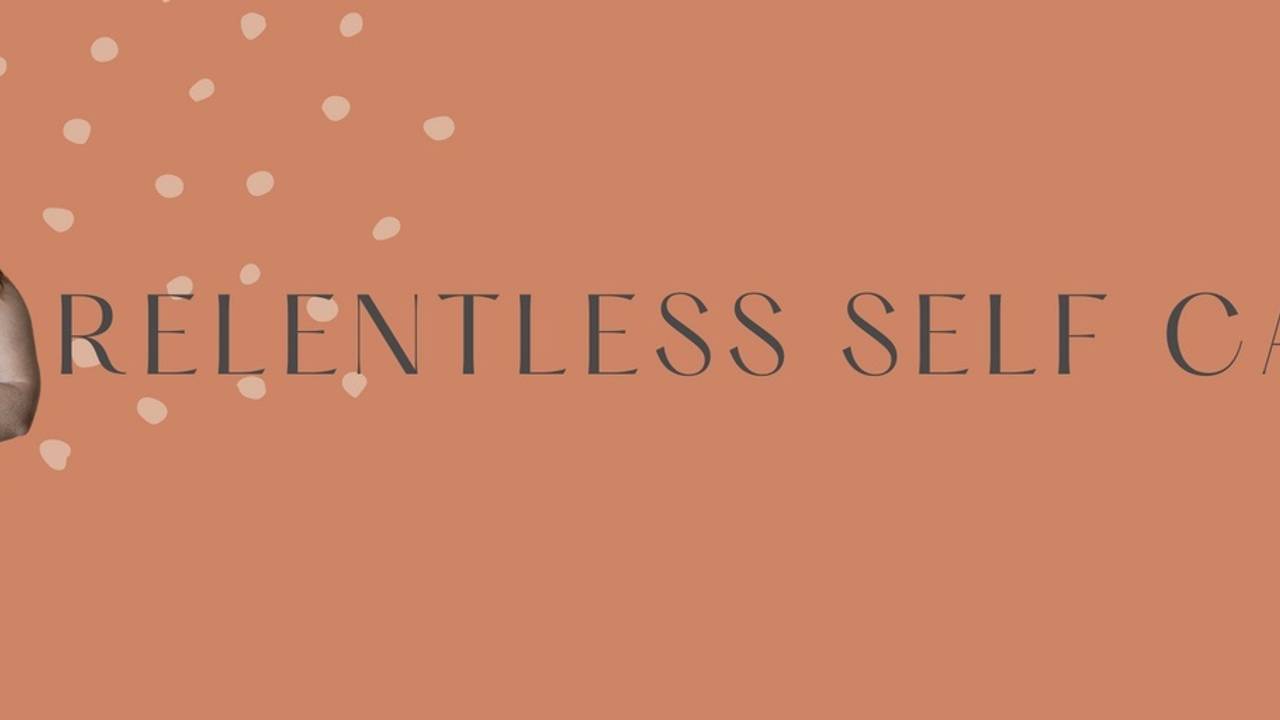 Relentless Self Care Masterclass