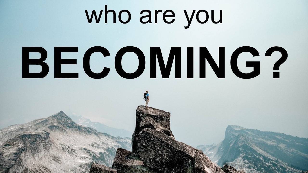 Who are you BECOMING?
