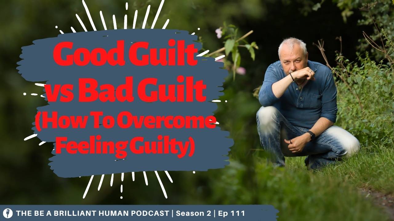 Good Guilt vs Bad Guilt (How To Overcome Feeling Guilty)