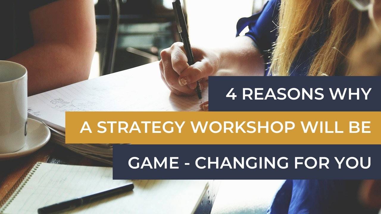 4 Reasons Why A Strategy Workshop Will Be Game-Changing For You