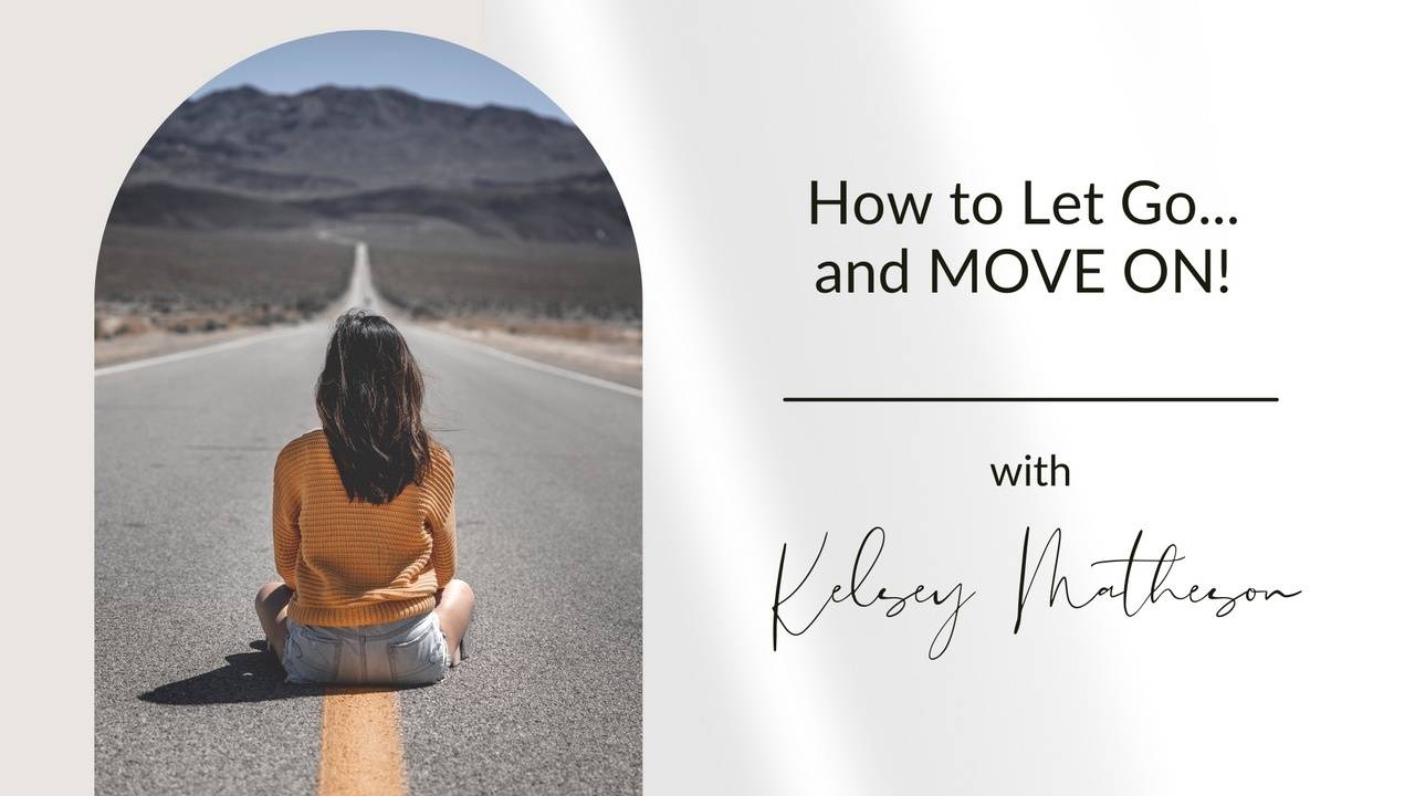How to let go, and MOVE ON