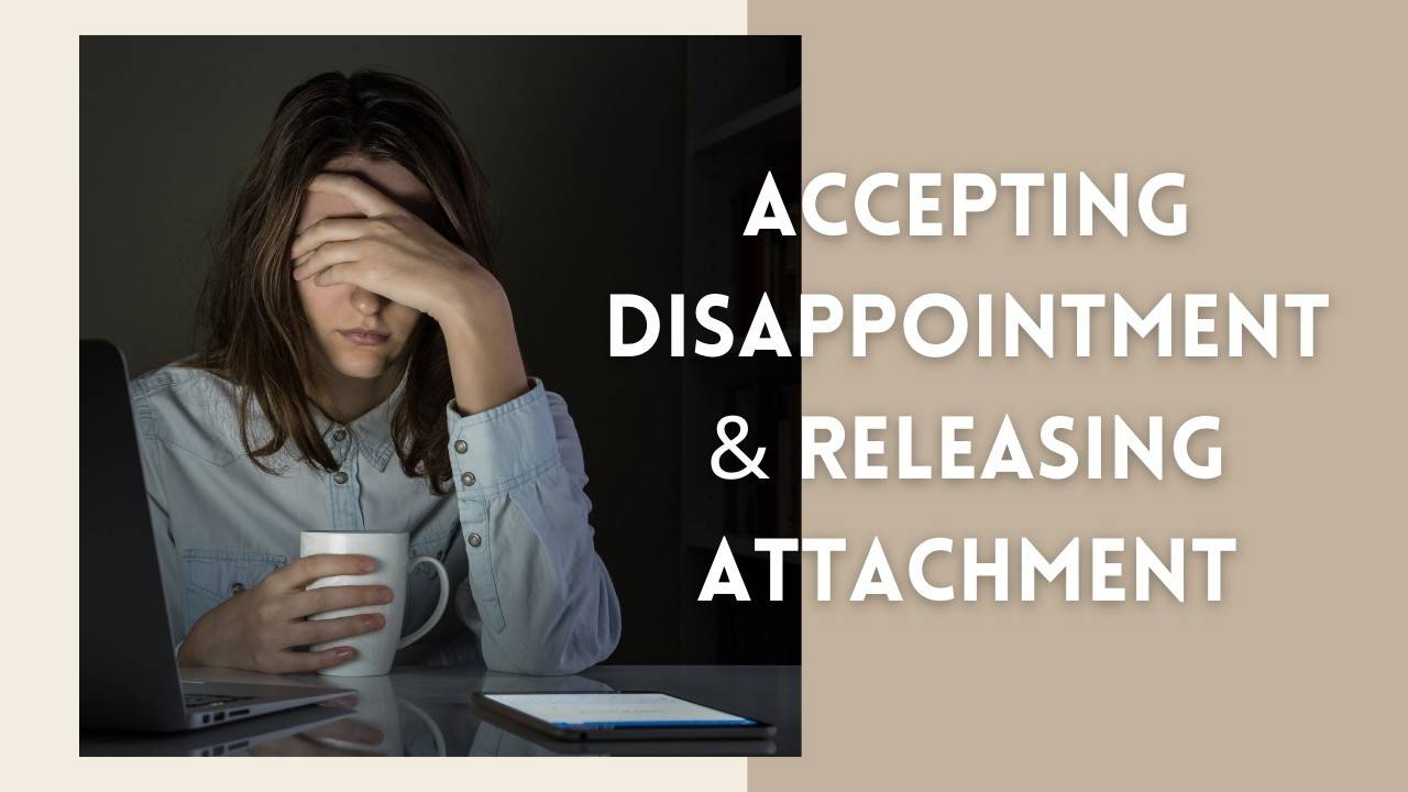 Accepting Disappointment & Releasing Attachment