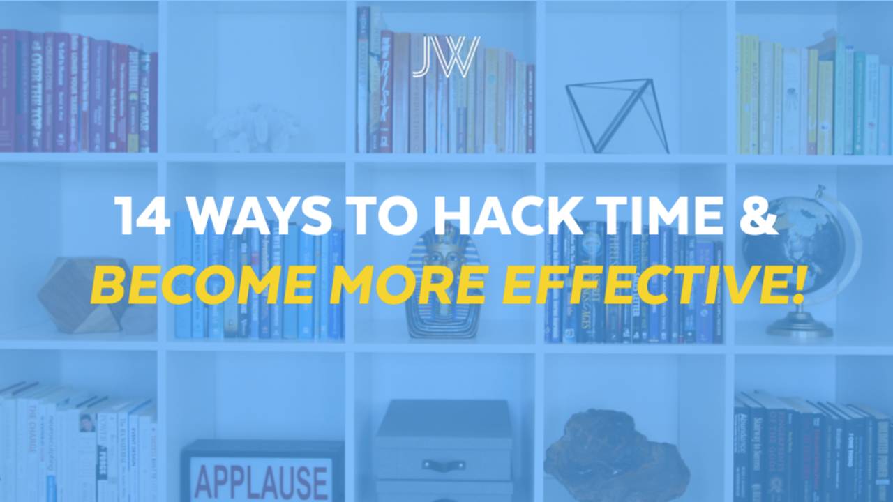 14 Ways to Hack Time & Become More Effective!