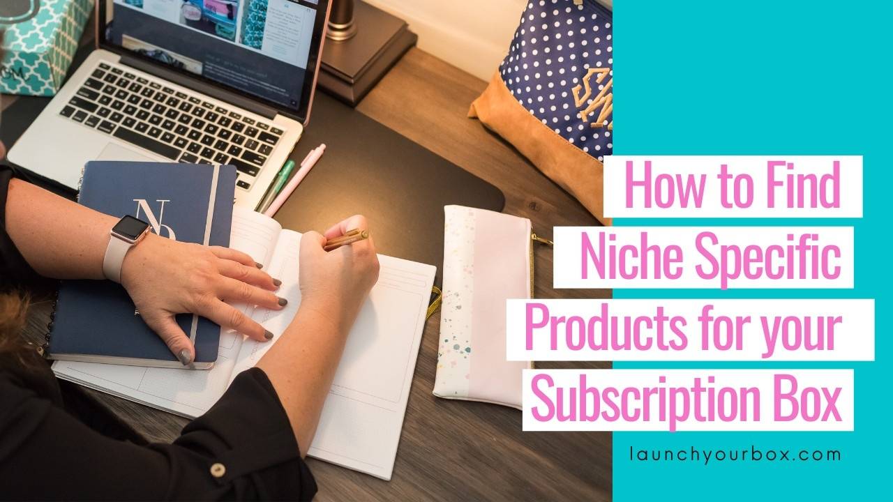How To Find Niche-Specific Products For A Subscription Box