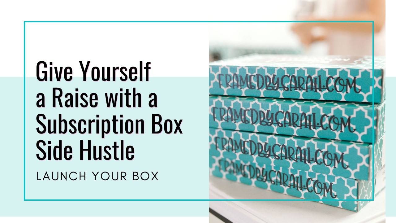 Give Yourself a Raise with a Subscription Box Side Hustle