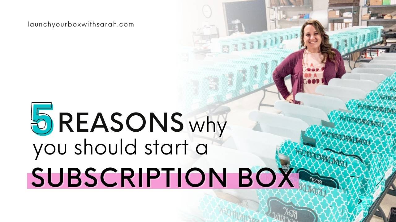 5 Reasons Why You Should Start A Subscription Box