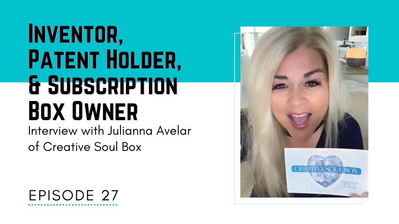 Inventor, Patent Holder, and Subscription Box Owner | Episode 27