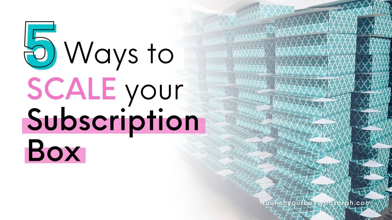 5 Ways to Scale Your Subscription Box Business