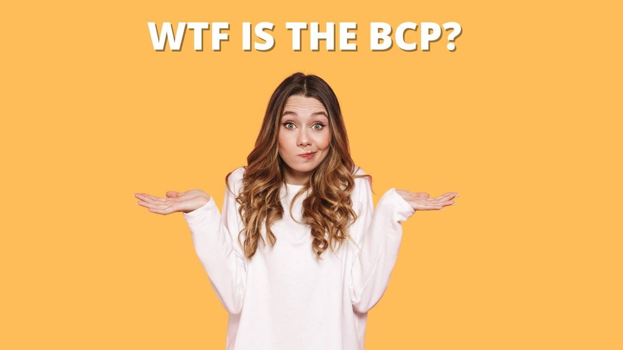 WTF is the BCP?