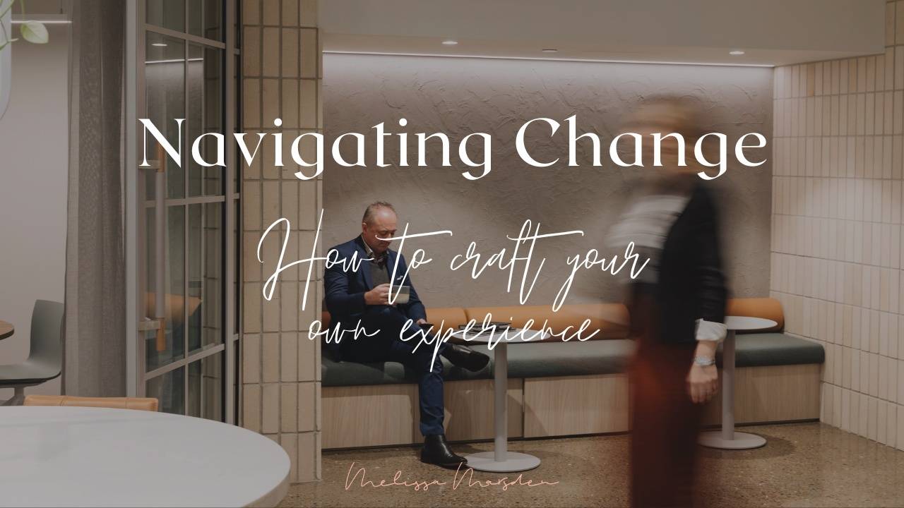 Navigating Change: How to Craft your own Experience