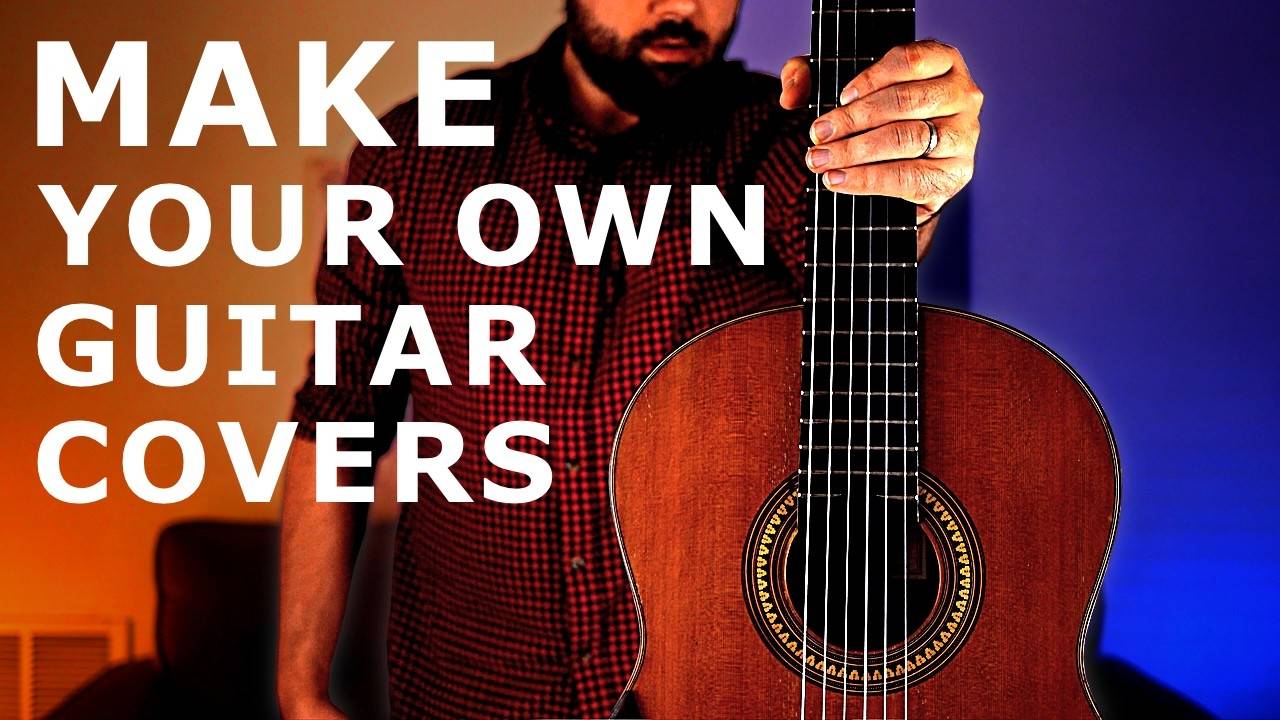 3 Reasons Why You Need To Create And Play Your Own Guitar Covers
