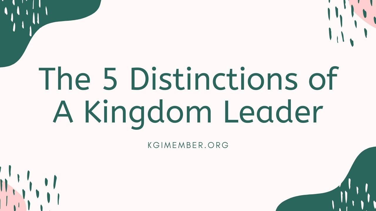 The 5 Distinctions Of A Kingdom Leader