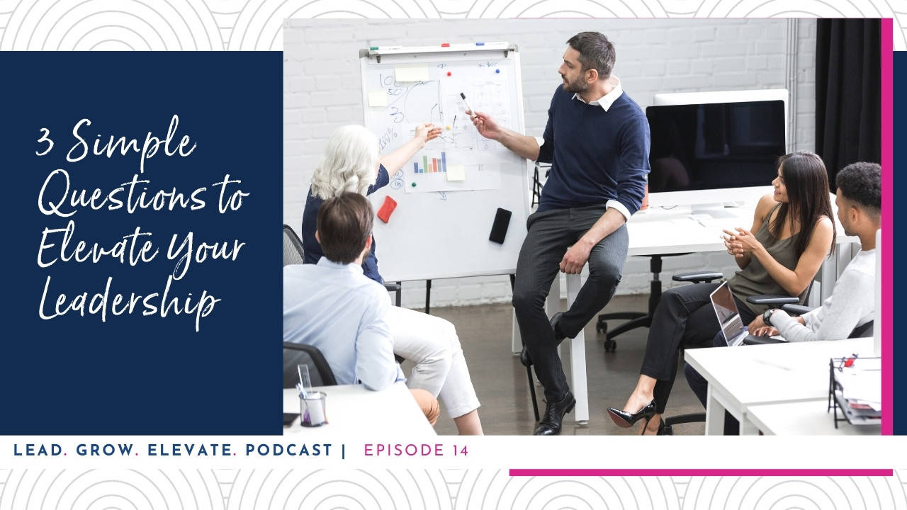 3 Simple Questions to Elevate Your Leadership