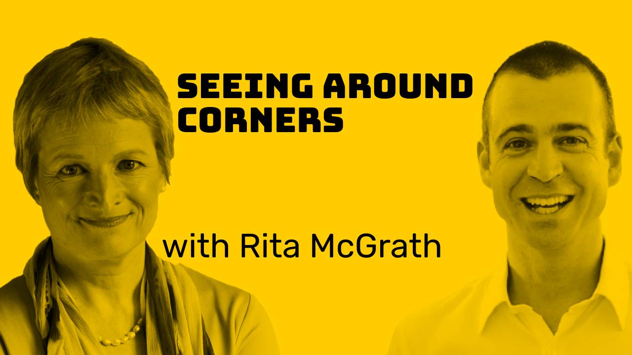 The future of seeing around corners is now with Rita McGrath