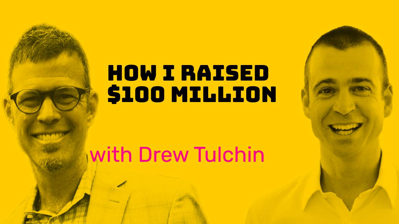 How I raised $100 Million | Drew Tulchin and Simon Severino