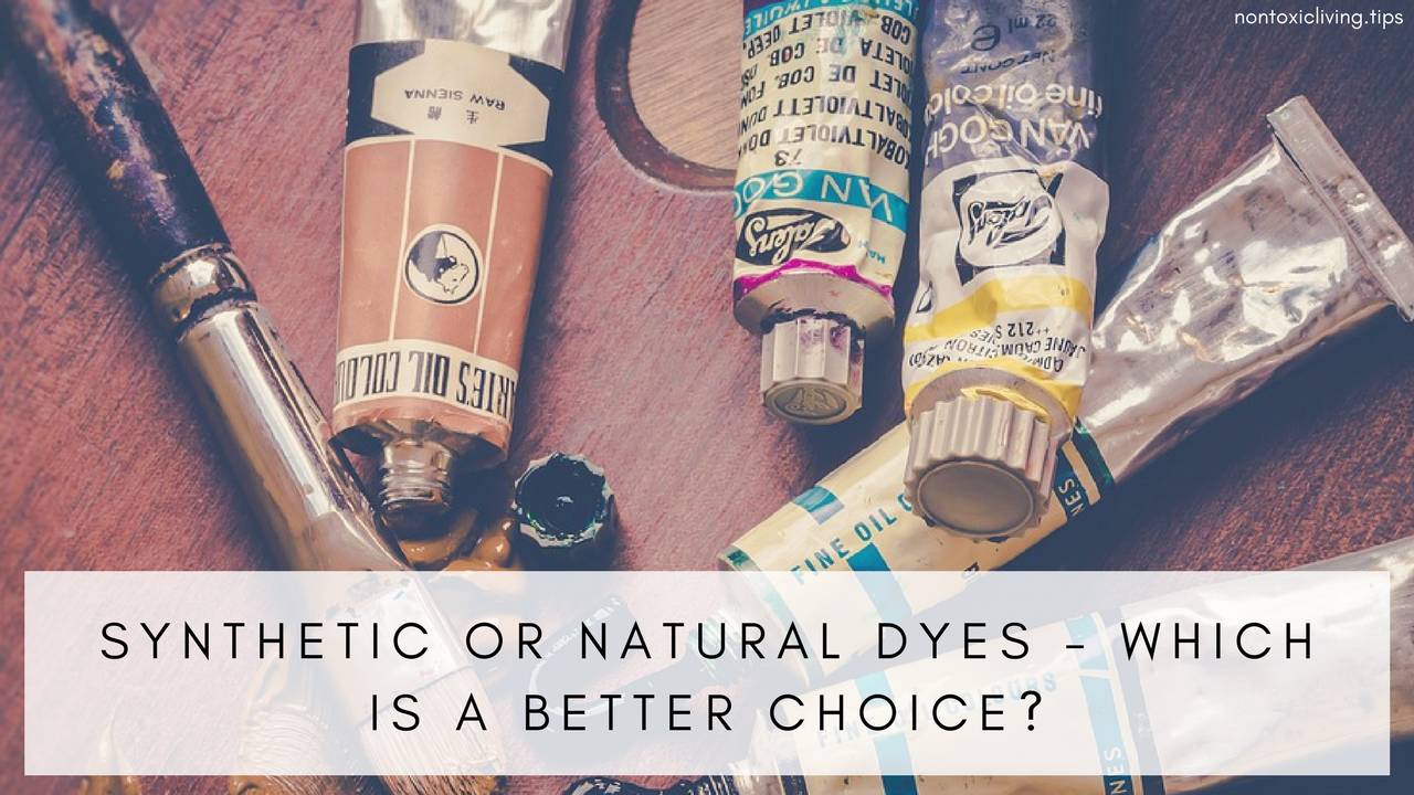 Which is a Better Choice – Synthetic or Natural Dyes? | Nontoxic Livin