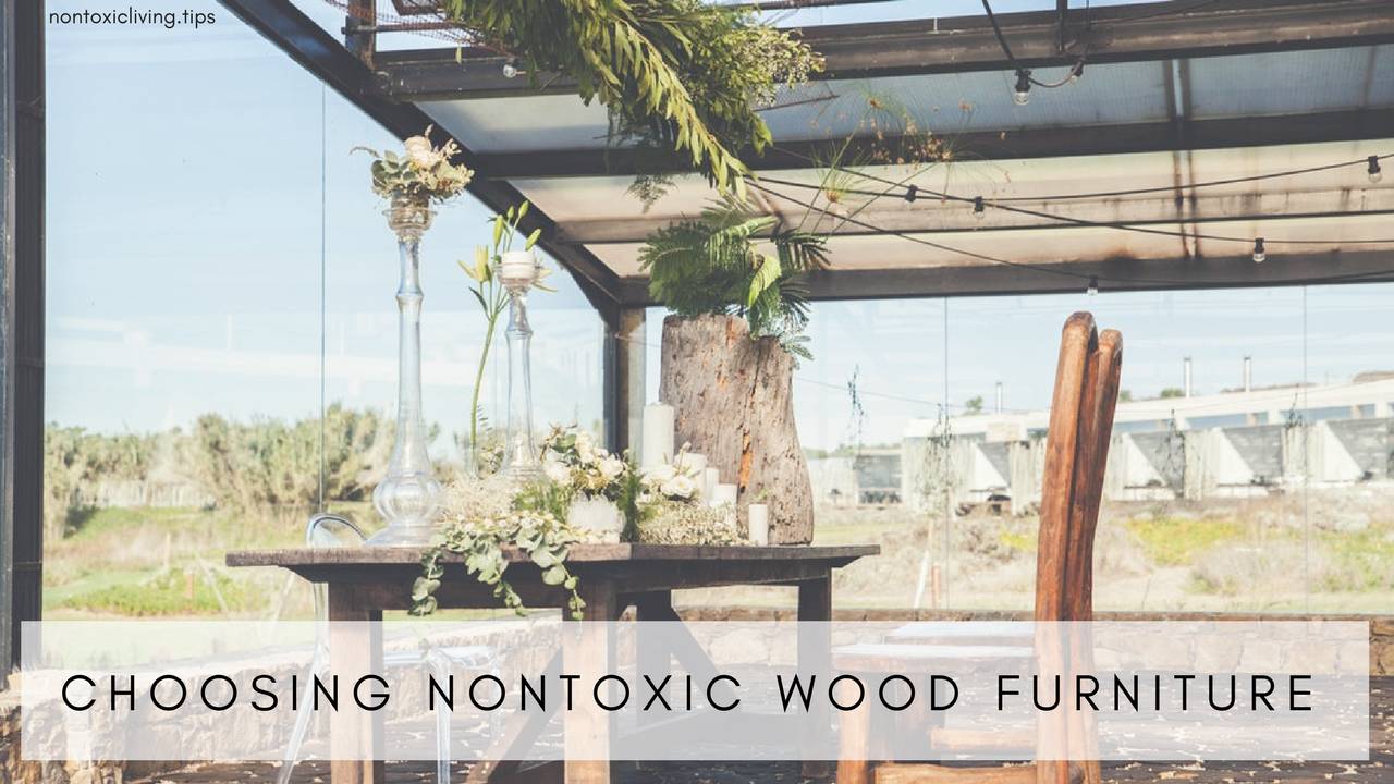 Choosing Non Toxic Wood Furniture For Your Home | Nontoxic Living