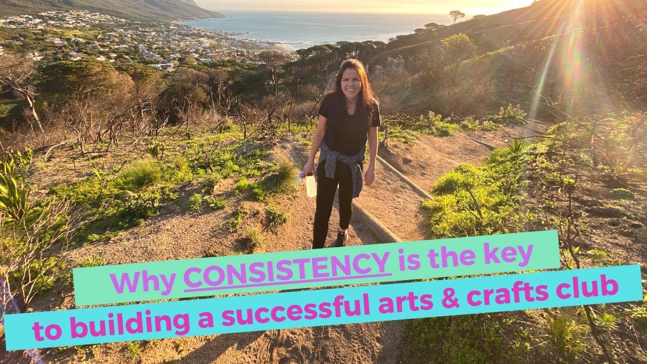 Why CONSISTENCY is the Key to Building a Successful Arts & Crafts Club