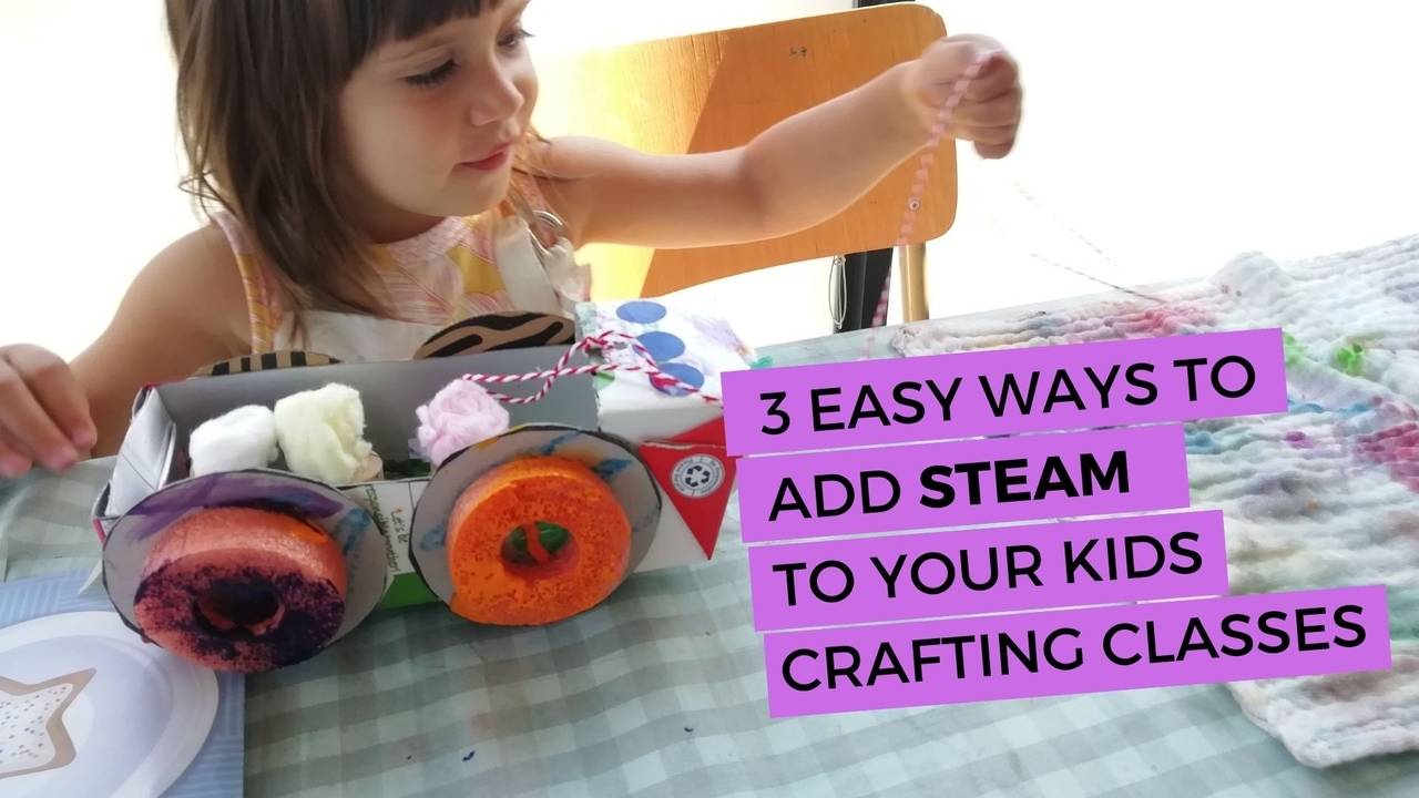 3 Easy Ways to Add STEAM to Your Kids Crafting Classes