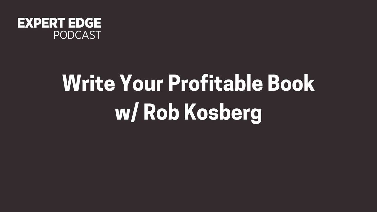 Write Your Profitable Book w/ Rob Kosberg