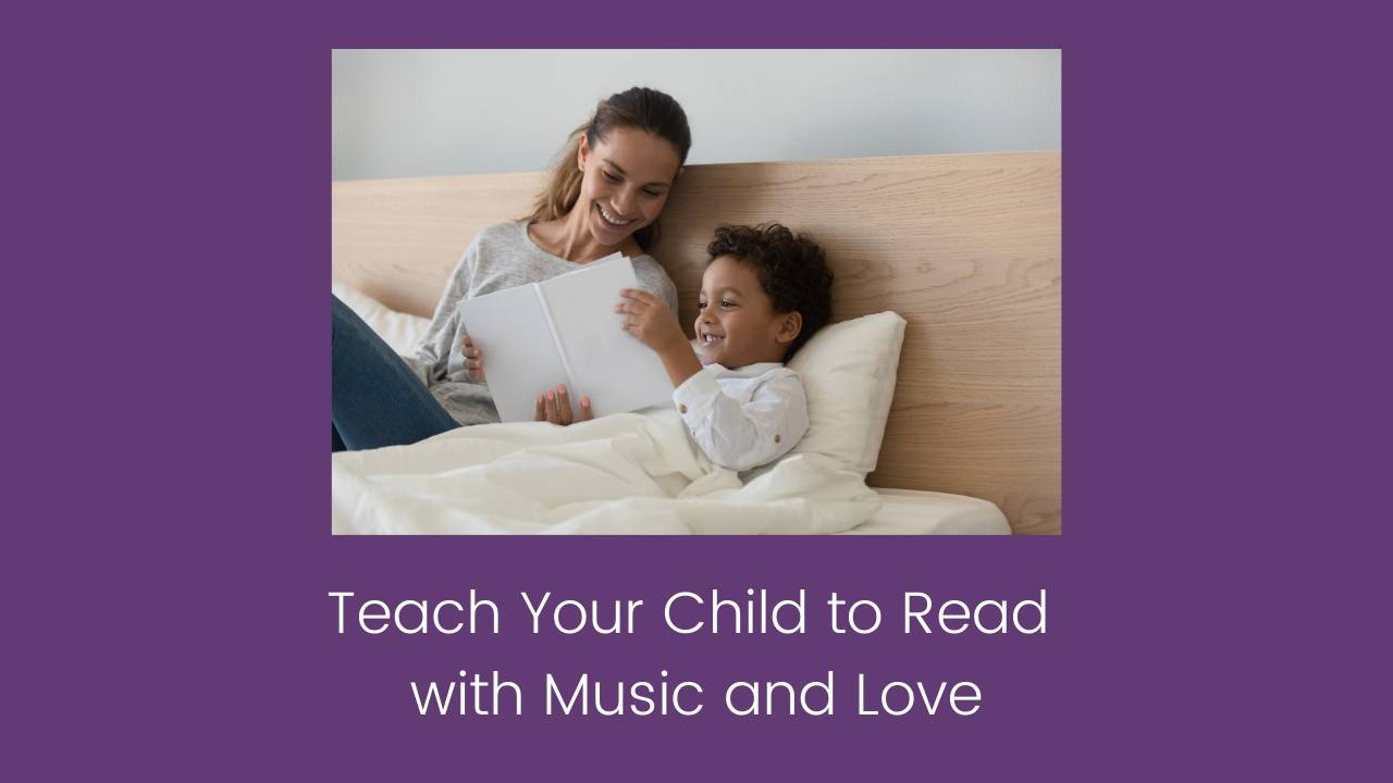 Teach Your Child to Read with Music and Love: Sing into Reading